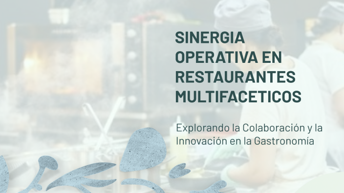 SINERGIA OPERATIVA EN RESTAURANTES MULTIFACETICOS by JULIA BENITEZ on Prezi