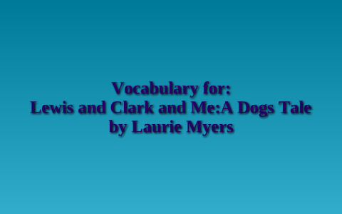 Lewis and Clark and Me Vocabulary by Dawn Gries on Prezi