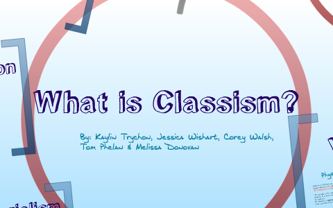 What Is Classism? by kaylin trychon on Prezi