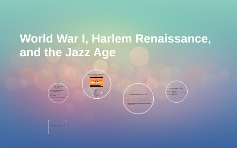 WWI, the Harlem Renaissance, and the Jazz Age by Brianna Cline on Prezi