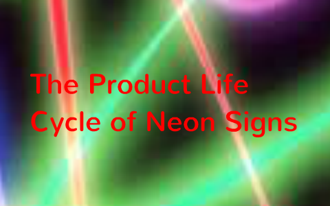 Product life cycle of Neon signs by hannah Van Stipdonk on Prezi