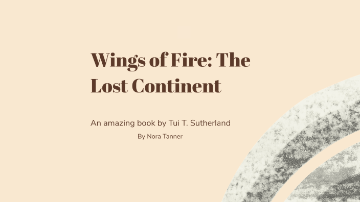 Wings of Fire: The Lost Continent by Nora Tanner on Prezi