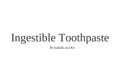 Ingestible Toothpaste by Isabelle Wyant on Prezi