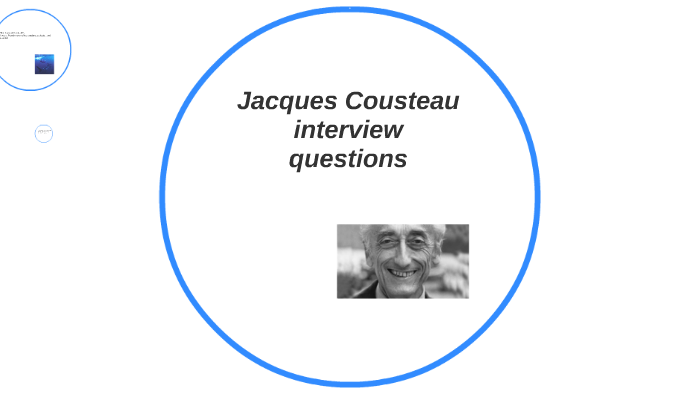 jacques cousteau interview questions by Alex Jamail on Prezi
