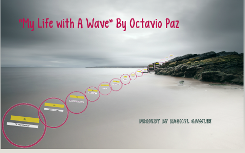 "My Life with A Wave" By Octavio Paz by rachel gawlik on Prezi