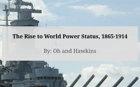 The Rise to World Power Status, 1865-1914 by Humming Gold on Prezi