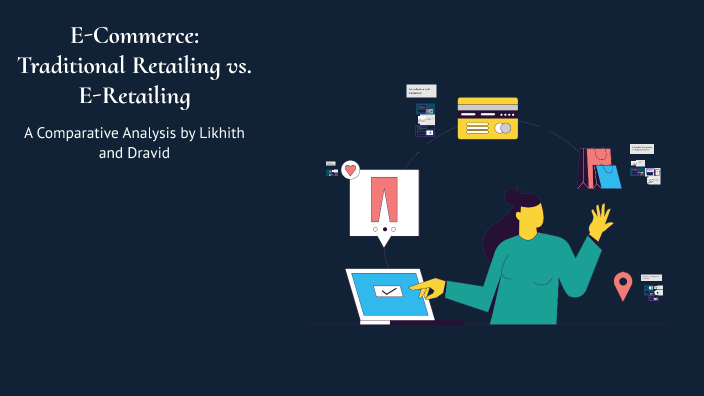E-Commerce: Traditional Retailing vs. E-Retailing by Dravid Dravid on Prezi
