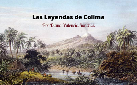 Las Leyendas de Colima, Mexico by Diana Valencia on Prezi