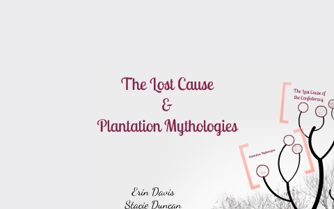 The Lost Cause and the Plantation Myth by Abby Workman on Prezi