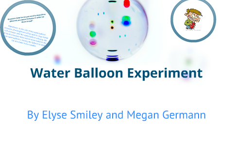 Water Balloon Experiment by Megan Germann on Prezi