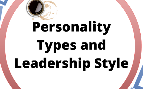 Personality Types and Leadership Style by Leanne Nie on Prezi