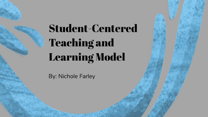 Student Centered Teaching and Learning Model by Nichole Farley on Prezi