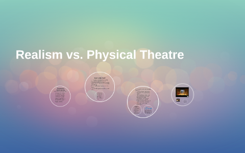 Realism vs. Physical Theatre by Jessica Moore on Prezi