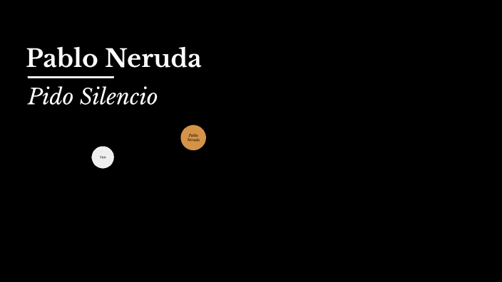 Pido Silencio. Pablo Neruda by Ioana Bordei on Prezi