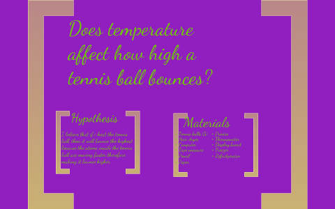 Does temperature affect how high a tennis ball bounces? by Elmo Balaz ...