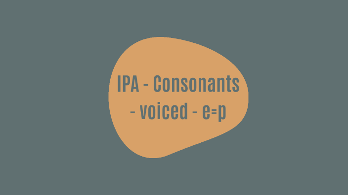 IPA - Consonants - voiced e=p by Aurelie English on Prezi