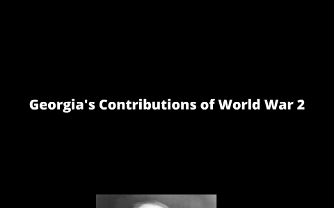 Georgia's Contributions to World War 2 by Jelani Radcliffe on Prezi