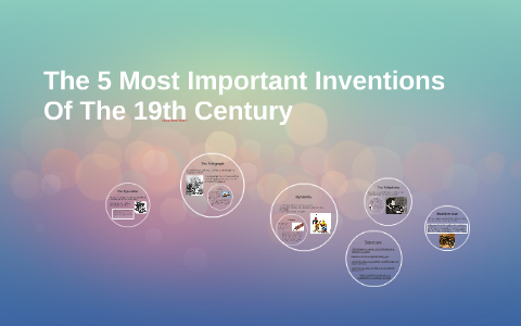 The 5 Most Important Inventions Of The 19th Century by shane smith on Prezi