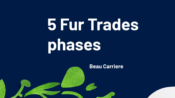 Fur Trade Phases by Beau Carriere on Prezi