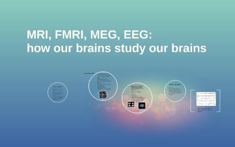 MRI, FMRI, MEG, AND EEG by Olivia Taylor on Prezi