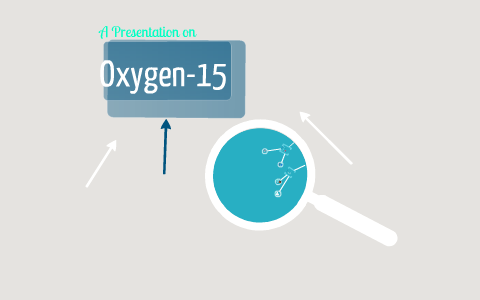 Uses Oxygen-15 by olivia bynum on Prezi