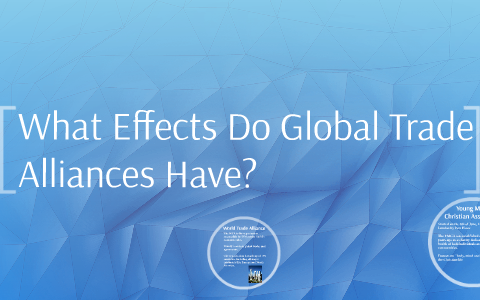 What Effects Do Global Trade Alliances Have? by girls crew on Prezi