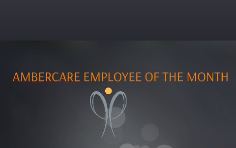 AMBERCARE EMPLOYEE OF THE MONTH by Danielle Hawkes on Prezi