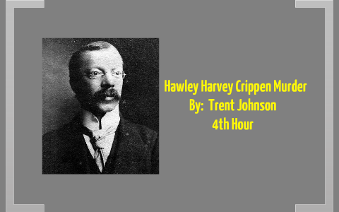 Hawley Harvey Crippen Murder by Trent Johnson on Prezi