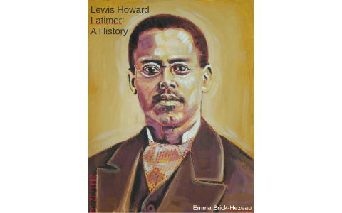 Lewis Howard Latimer by Katalemma Schmitt on Prezi