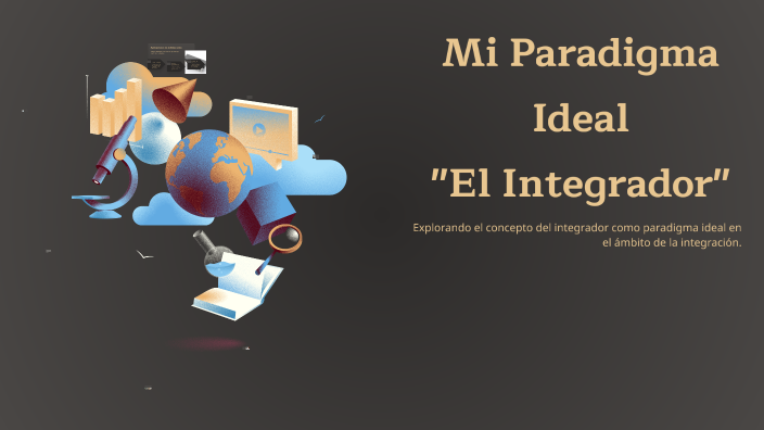 Paradigma Ideal: El Integrador by YAMILE CARRILLO MARTÍNEZ on Prezi
