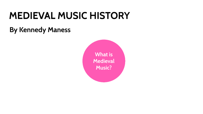 MEDIEVAL MUSIC HISTORY!!! by KENNEDY MANESS on Prezi