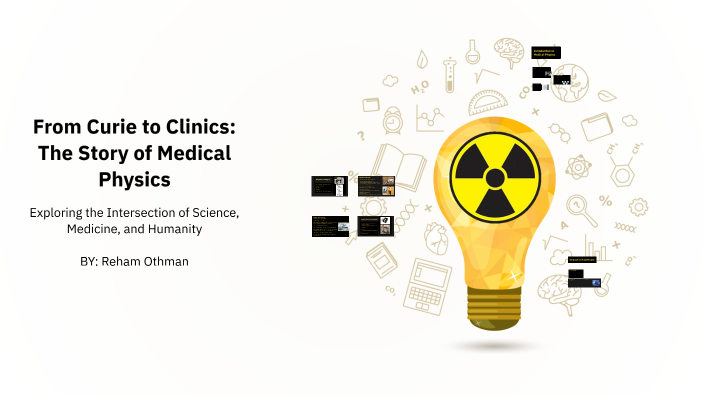 From Curie to Clinics: The Story of Medical Physics by reham ahmad on Prezi