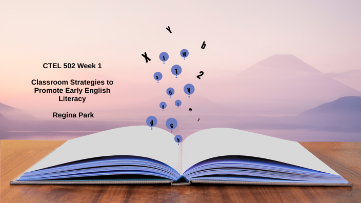 CTEL 502 Wk 1 - Classroom Strategies to Promote Early Literacy by regina park on Prezi