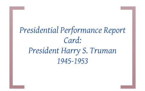 Truman's Presidential Performance Report Card by Margarita Bolanos on Prezi