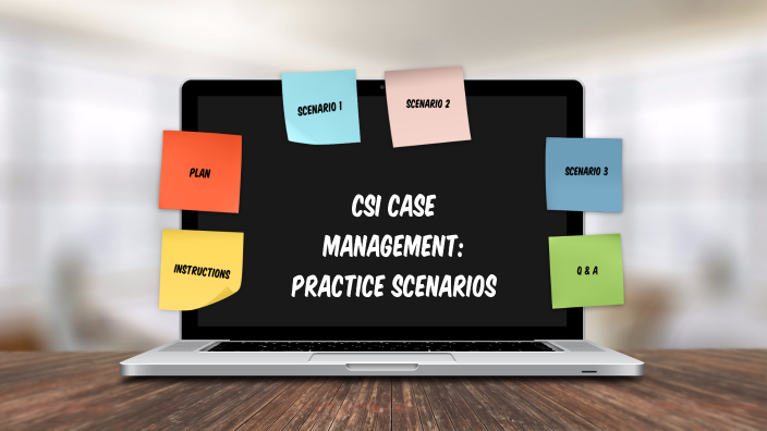 CSI CASE MANAGEMENT PRATICE SCENARIOS by Nouf Khaiar on Prezi