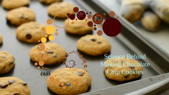 Science Behind Making Chocolate Chip Cookies by ACH Project on Prezi