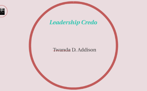Leadership Credo by Twanda Addison on Prezi