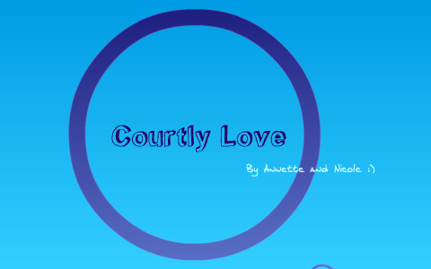 COURTLY LOVE!!!!! by Annette Slosu on Prezi