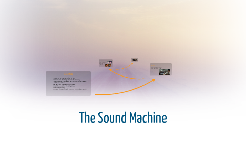 The Sound Machine by on Prezi