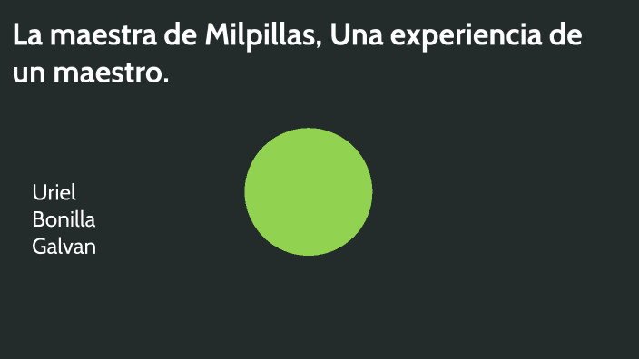 La maestra de Milpillas, Una experiencia de vida como maestro. by URIEL BONILLA GALVAN on Prezi