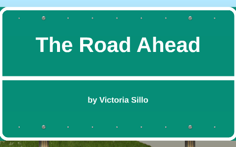The Road Ahead by Victoria Sillo on Prezi