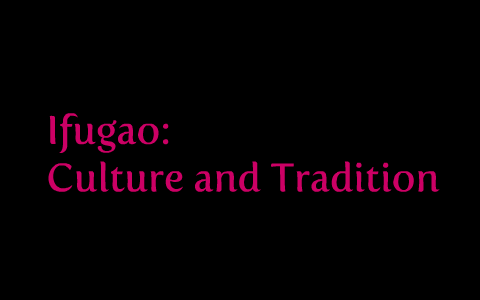 Ifugao: Culture and Tradition by Jessica Dris on Prezi