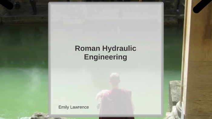Roman Hydraulic Engineering by Emily Lawrence on Prezi