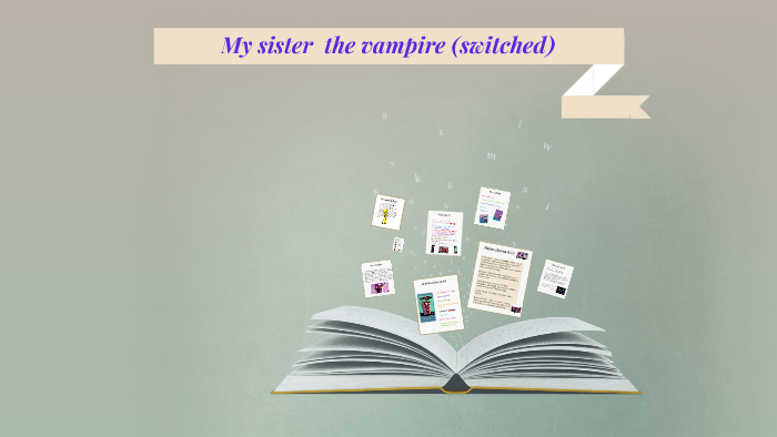 My sister the vampire (switched) by mimi lili on Prezi