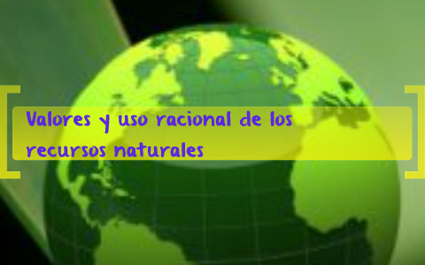 Valores y uso racional de los recursos naturales by stefany paola on Prezi
