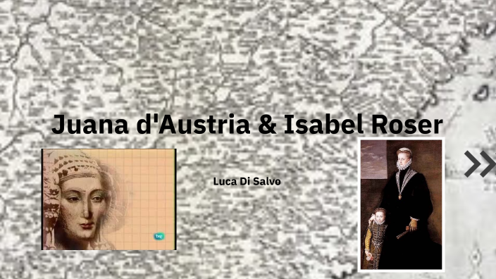 Juana d'Austria & Isabel Roser Presentation by Luca Di Salvo on Prezi