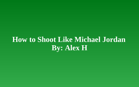 How to Shoot like Michael Jordan by Alex Hesse on Prezi