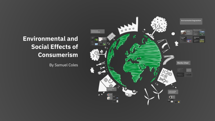 Environmental and Social Effects of Consumerism by samuel coles on Prezi