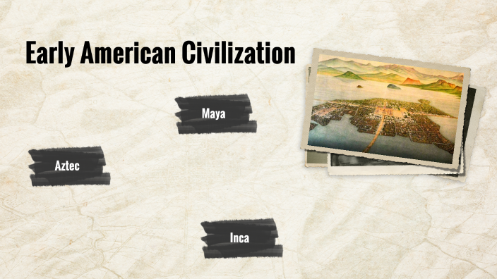 History- Early American Civilization by Daniela Zavala on Prezi
