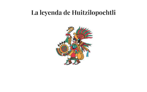 La leyenda de Huitzilopochtli by solenn besnier on Prezi